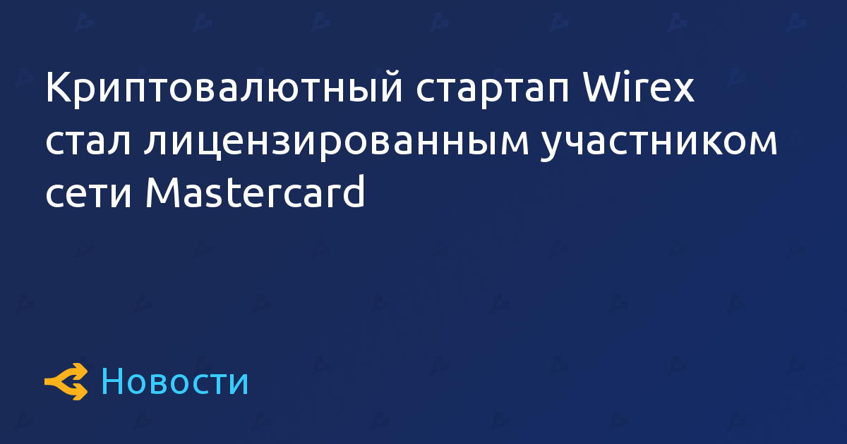Криптовалютный стартап Wirex стал лицензированным участником сети Mastercard