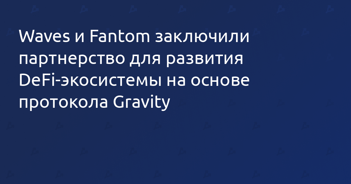 Waves и Fantom заключили партнерство для развития DeFi-экосистемы на основе протокола Gravity ...