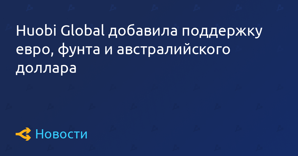 Huobi Global добавила поддержку евро, фунта и австралийского доллара