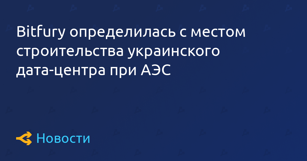 Bitfury определилась с местом строительства украинского дата-центра при АЭС