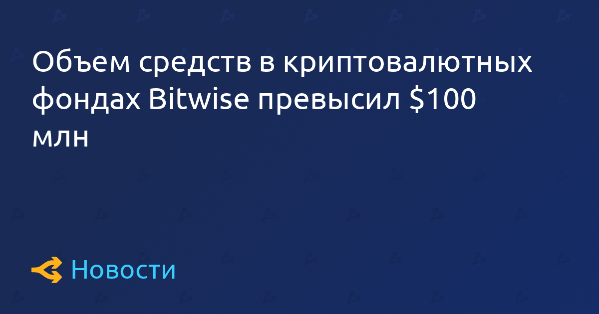 Объем средств в криптовалютных фондах Bitwise превысил $100 млн | ForkLog