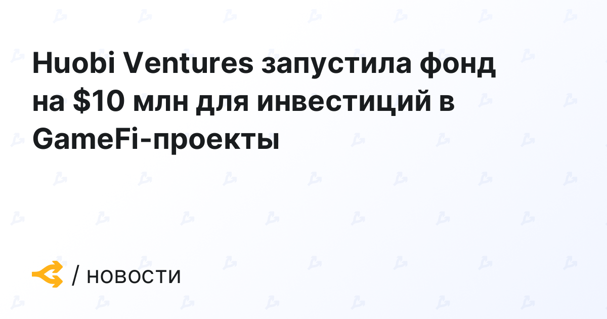 Huobi Ventures запустила фонд на $10 млн для инвестиций в GameFi-проекты