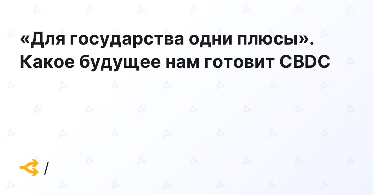 «Для государства одни плюсы». Какое будущее нам готовит CBDC | ForkLog